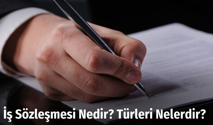 İş Sözleşmesi Nedir? Türleri Nelerdir? İş Sözleşmesi Nedir? Türleri Nelerdir?